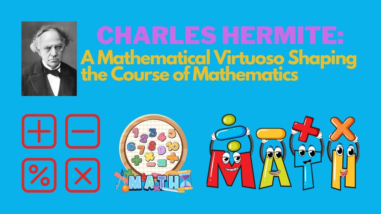 Charles Hermite: A Mathematical Virtuoso Shaping the Course of Mathematics