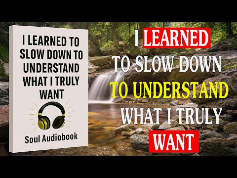 Audiobook, I Learned to Slow Down to Understand What I Truly Want | Full Audiobook