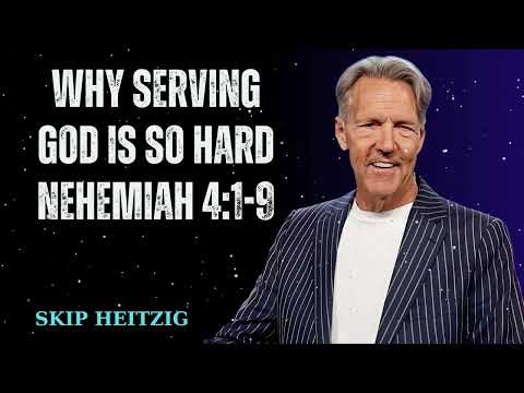 Why Serving God Is So Hard Nehemiah 4:1-9 - Skip Heitzig Message