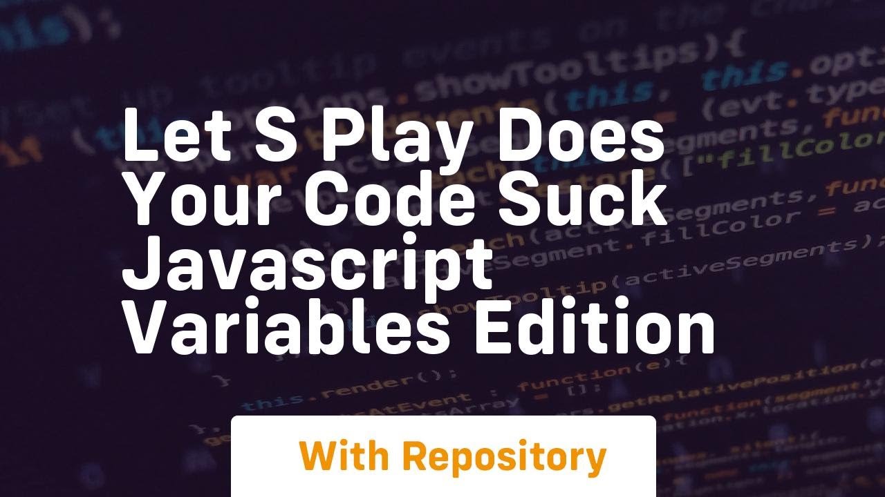 let s play does your code suck javascript variables edition