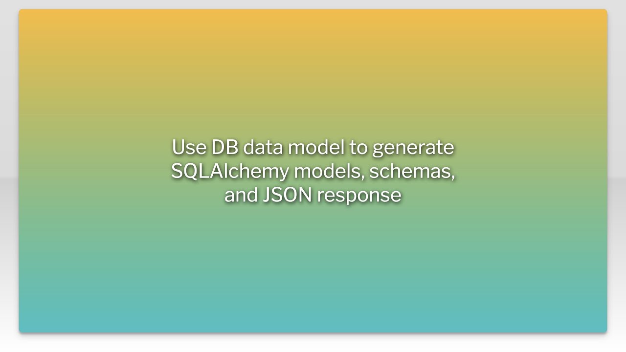 Use DB data model to generate SQLAlchemy models, schemas, and JSON response