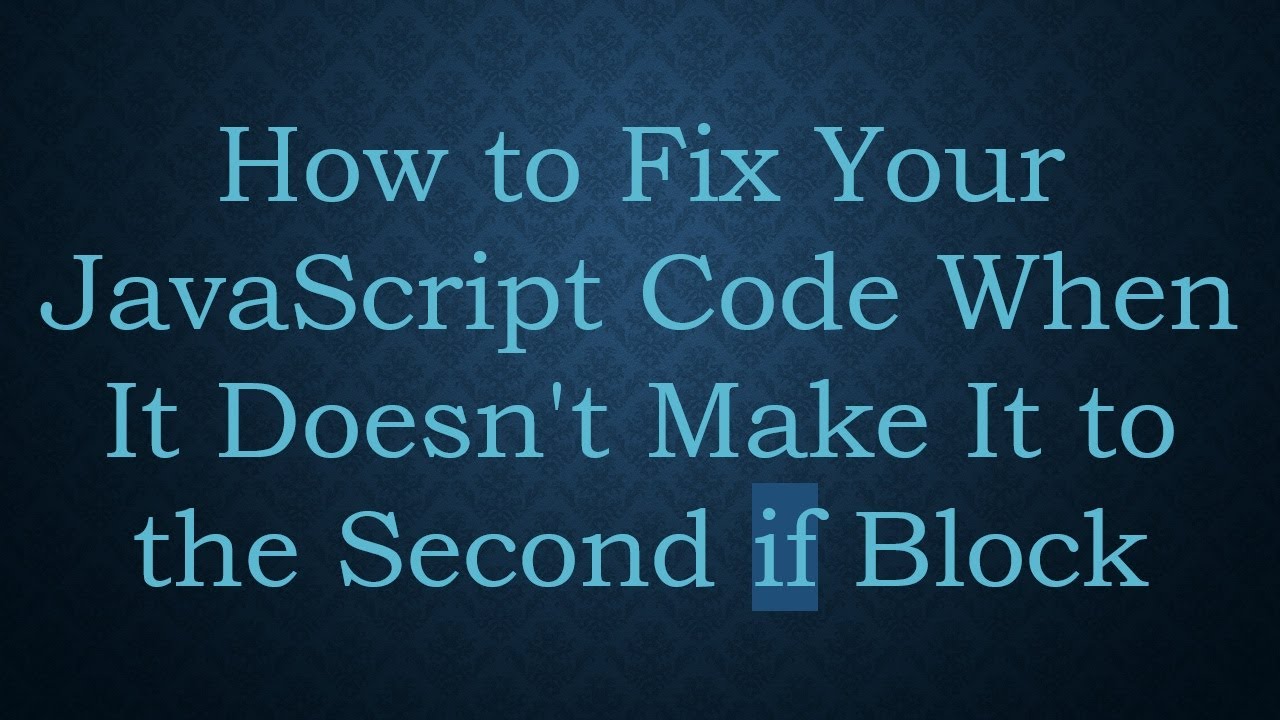 How to Fix Your JavaScript Code When It Doesn't Make It to the Second if Block