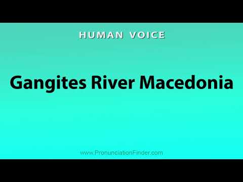 How To Pronounce Gangites River Macedonia