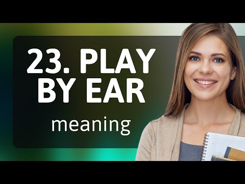 Play It By Ear: Understanding This Common English Phrase