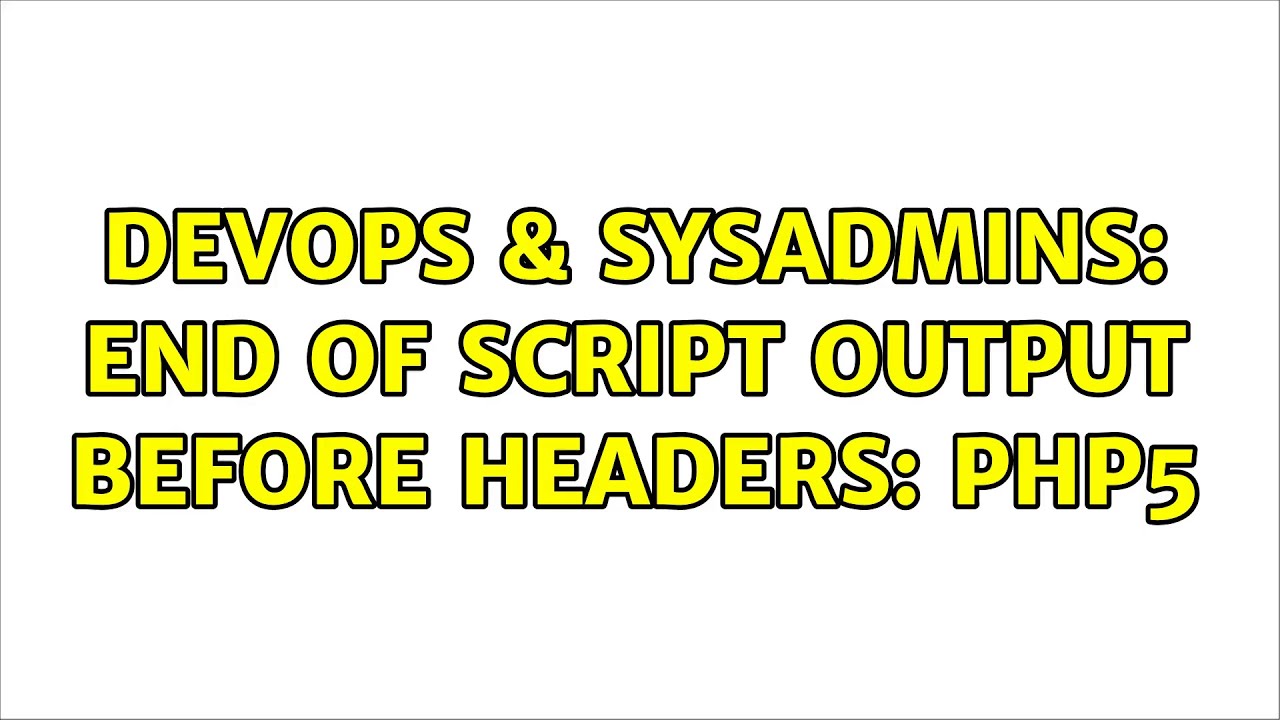 DevOps & SysAdmins: End of script output before headers: php5