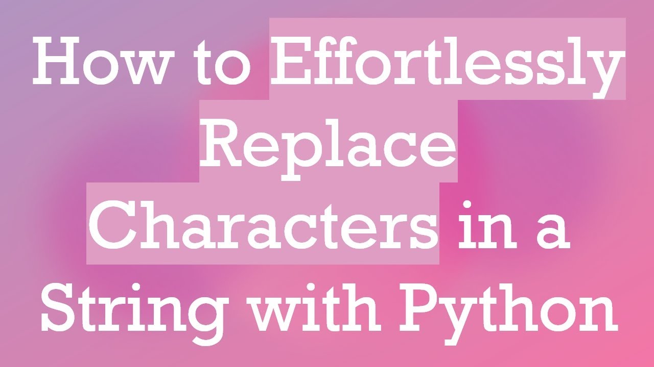 How to Effortlessly Replace Characters in a String with Python