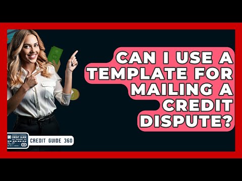 Can I Use A Template For Mailing A Credit Dispute? - CreditGuide360.com