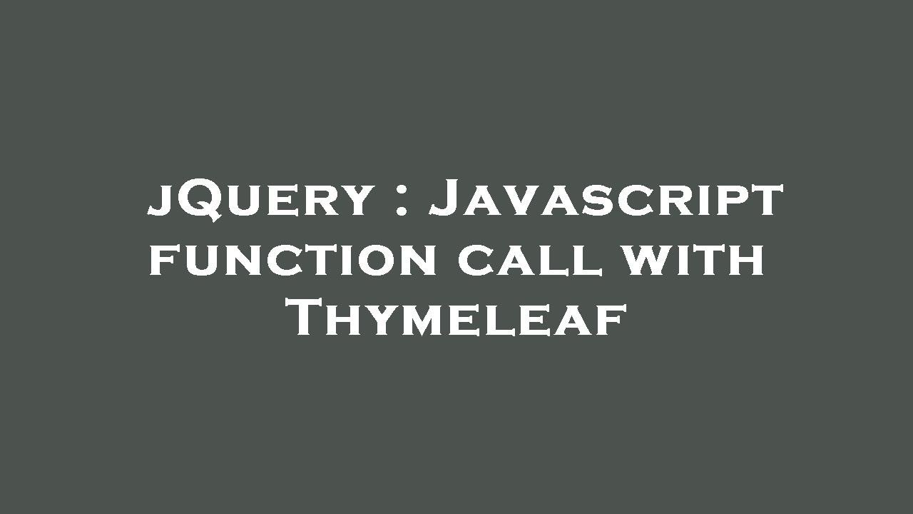 jQuery : Javascript function call with Thymeleaf