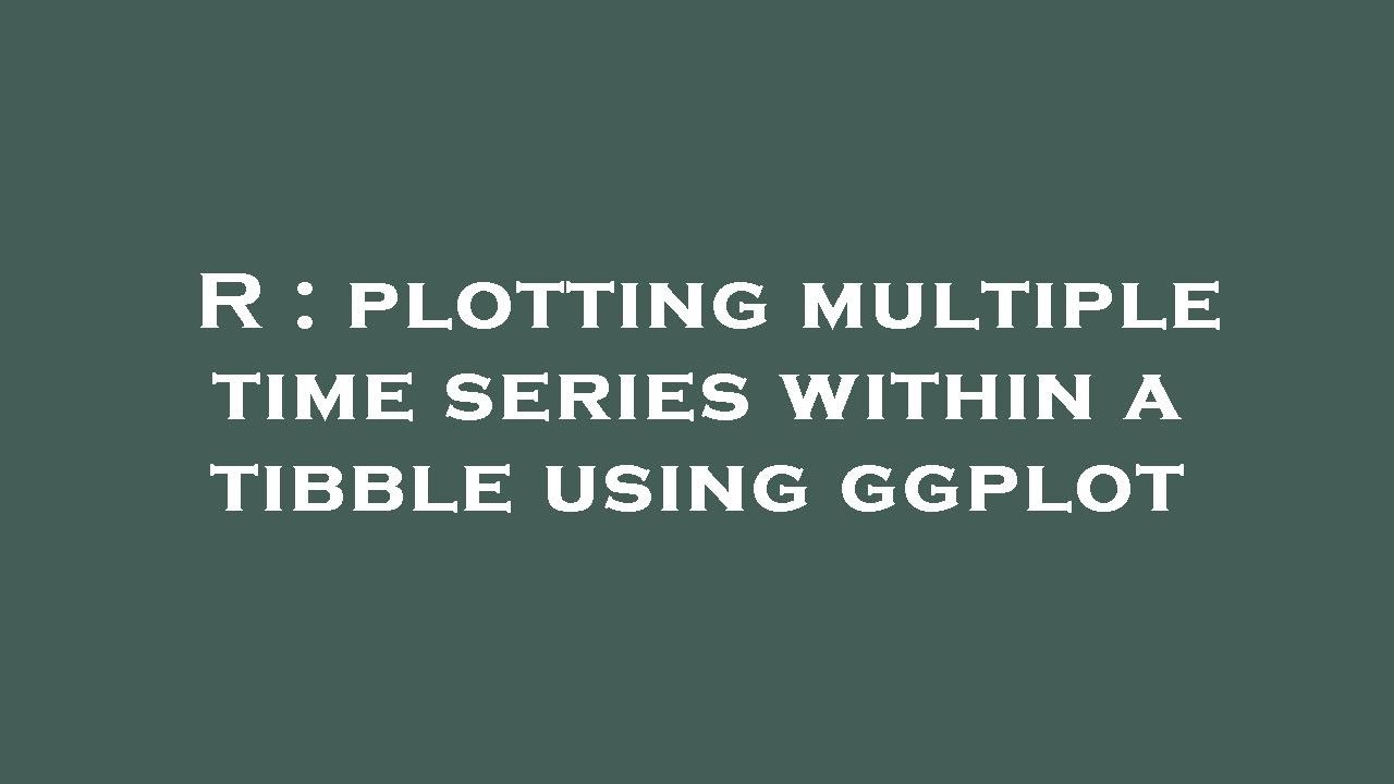 R : plotting multiple time series within a tibble using ggplot