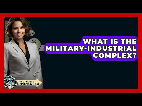 What Is The Military-industrial Complex? - AssetsandOpportunity.org