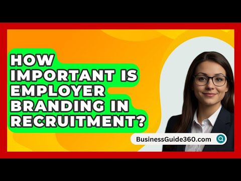 How Important Is Employer Branding In Recruitment? - BusinessGuide360.com