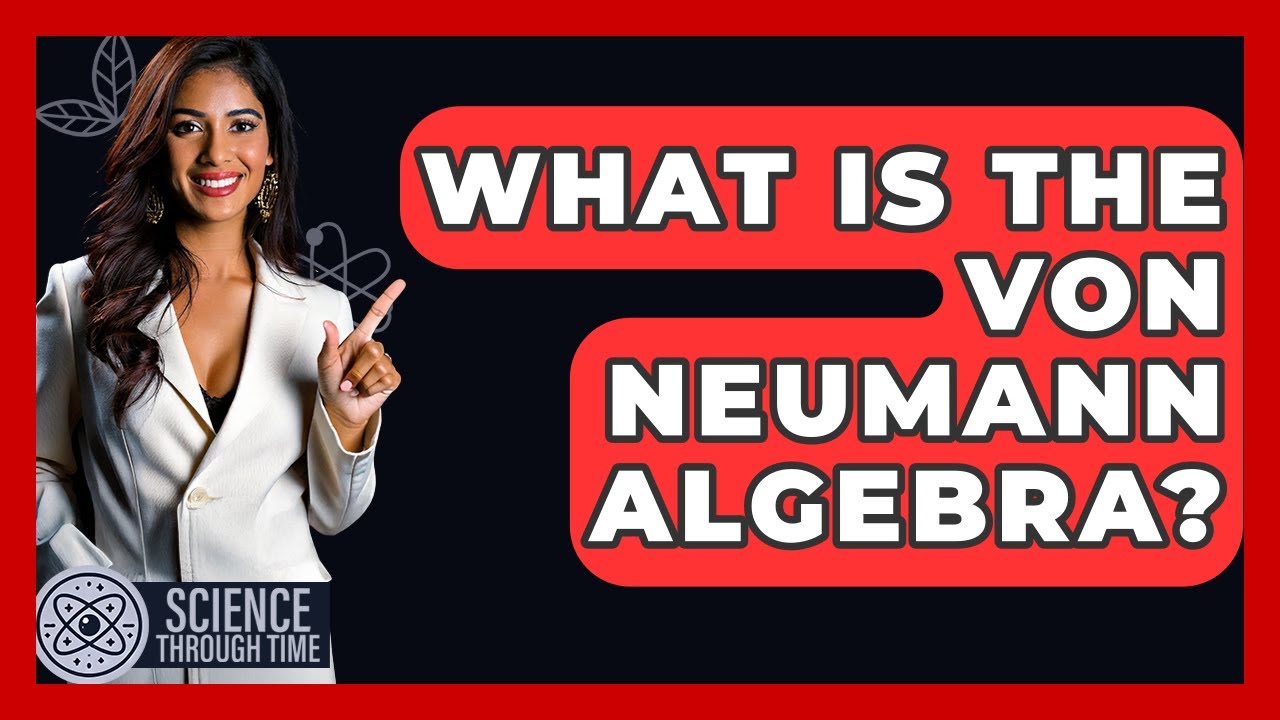 What Is The Von Neumann Algebra? - Science Through Time