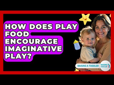 How Does Play Food Encourage Imaginative Play? - Raising A Toddler