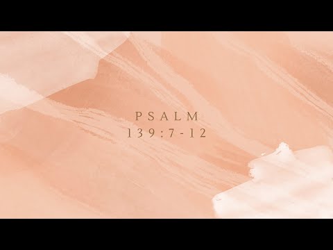Psalm 139:7-12 (Where Shall I Go From Your Spirit?)