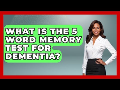 What Is The 5 Word Memory Test For Dementia? - Elder Care Support Network