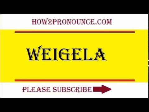 How To Pronounce WEIGELA