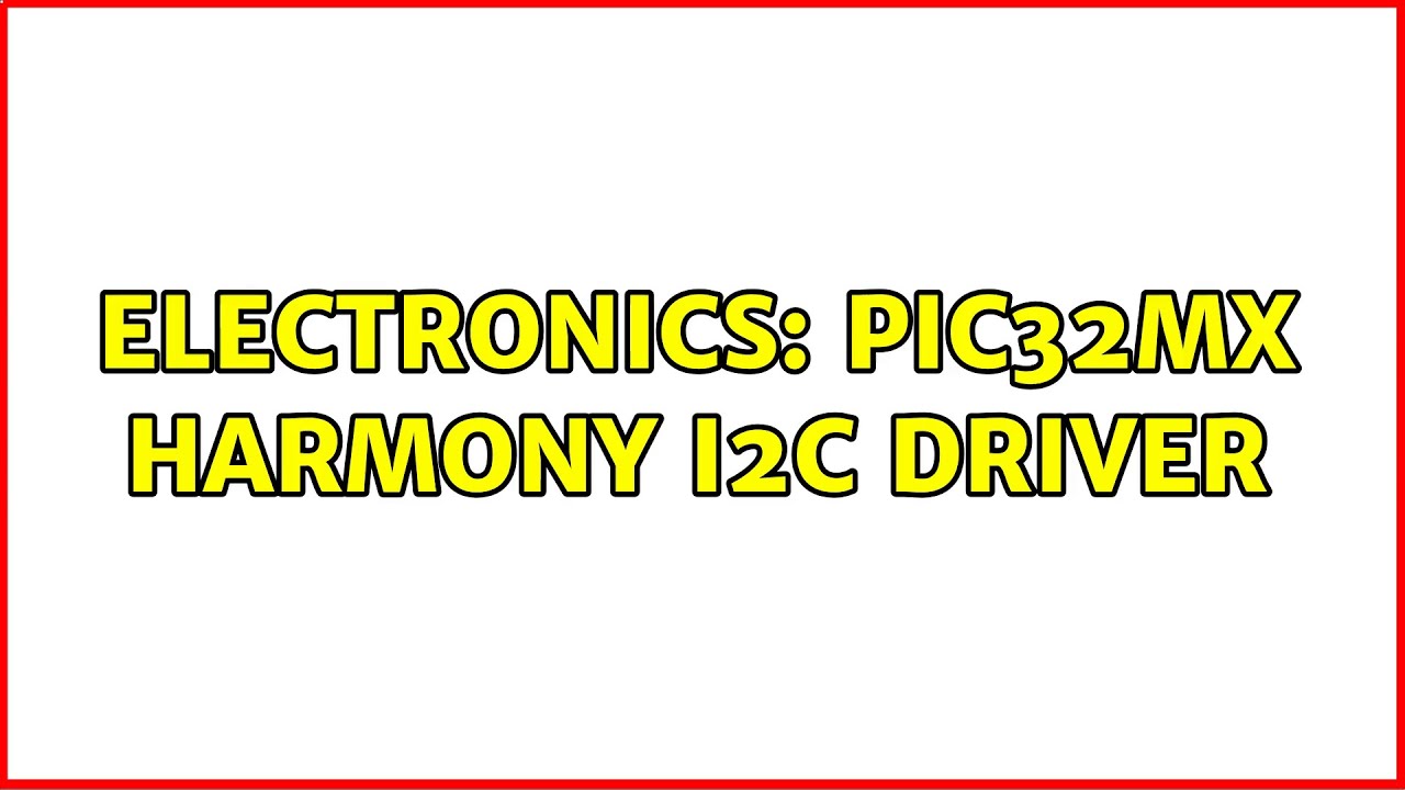 Electronics: PIC32MX Harmony i2c Driver (2 Solutions!!)