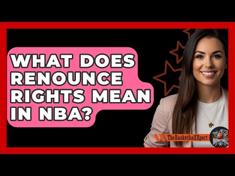 What Does Renounce Rights Mean In NBA? - The Basketball Xpert