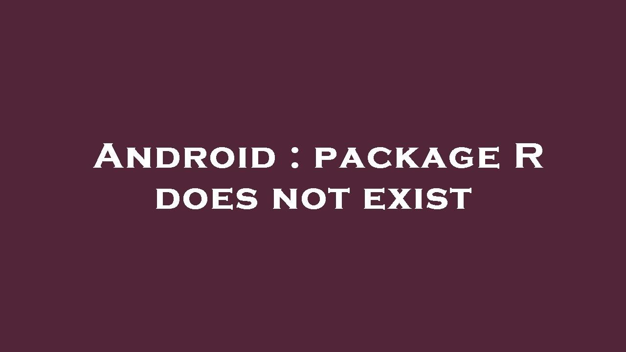 Android : package R does not exist