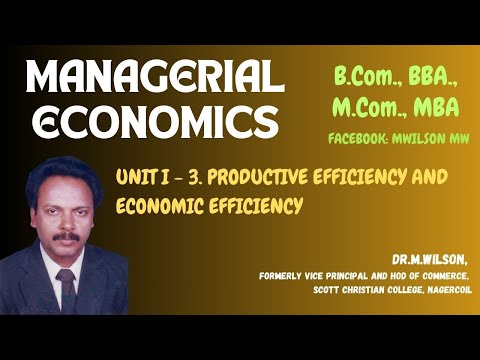 MANAGERIAL ECONOMICS - UNIT I - 3 - PRODUCTIVE EFFICIENCY AND ECONOMIC EFFICIENCY #Dr.M.Wilson
