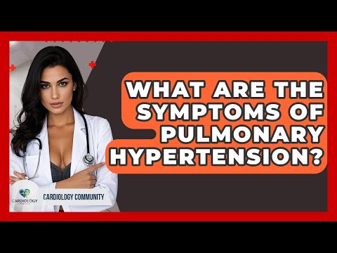 What Are The Symptoms Of Pulmonary Hypertension? - Cardiology Community