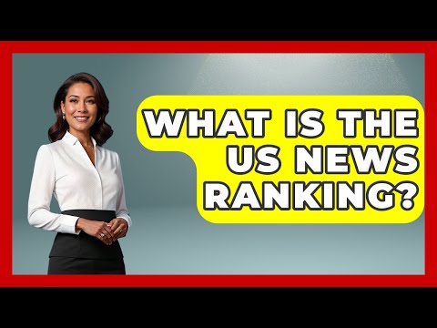 What Is The US News Ranking? - The College Explorer