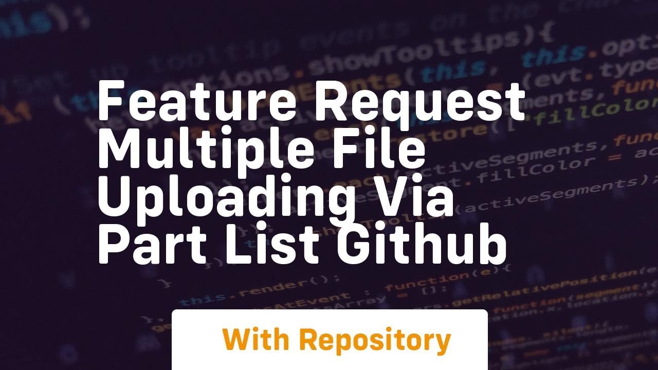Feature request multiple file uploading via Part List GitHub