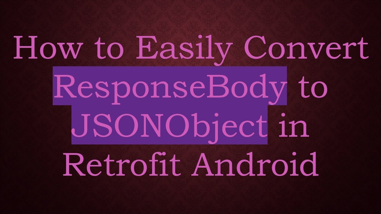 How to Easily Convert ResponseBody to JSONObject in Retrofit Android