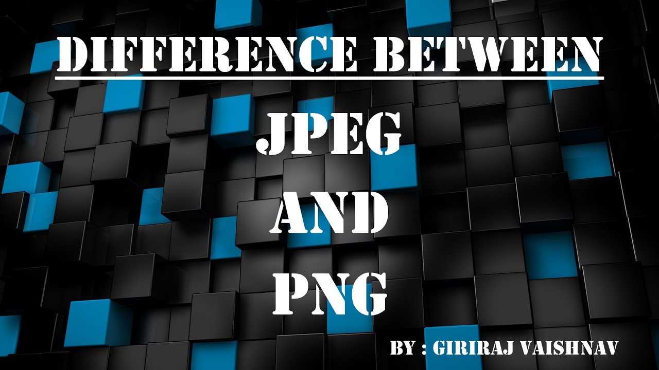 Difference between JPEG and PNG