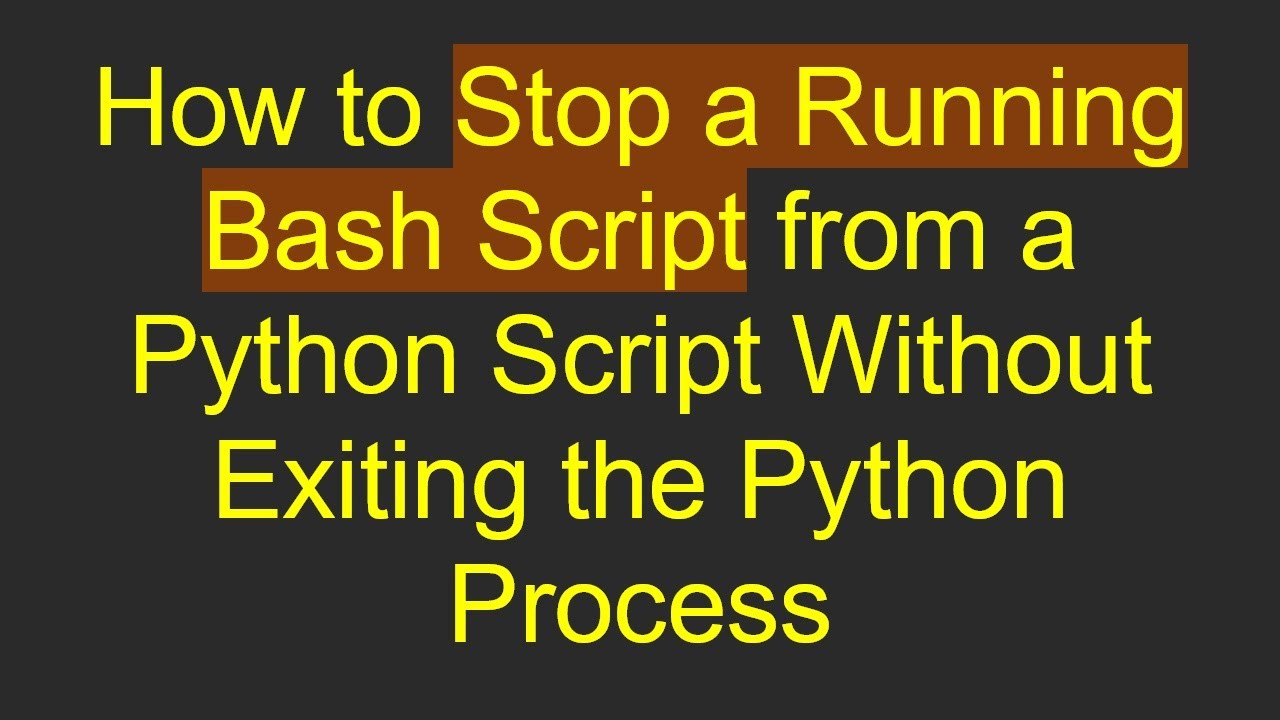 How to Stop a Running Bash Script from a Python Script Without Exiting the Python Process