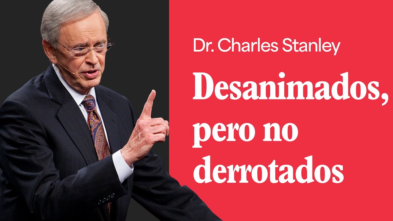 Desanimados, pero no derrotados – Dr. Charles Stanley