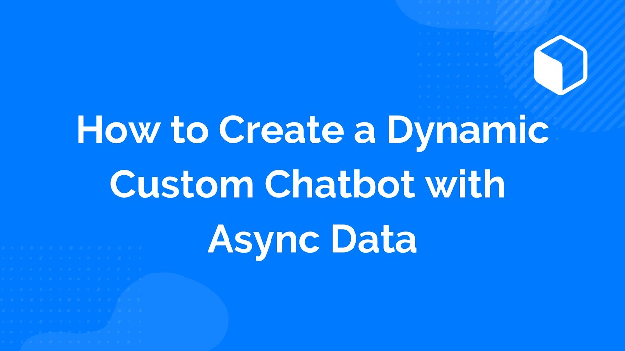 How to Create a Dynamic Custom Chatbot with Async Data (English)