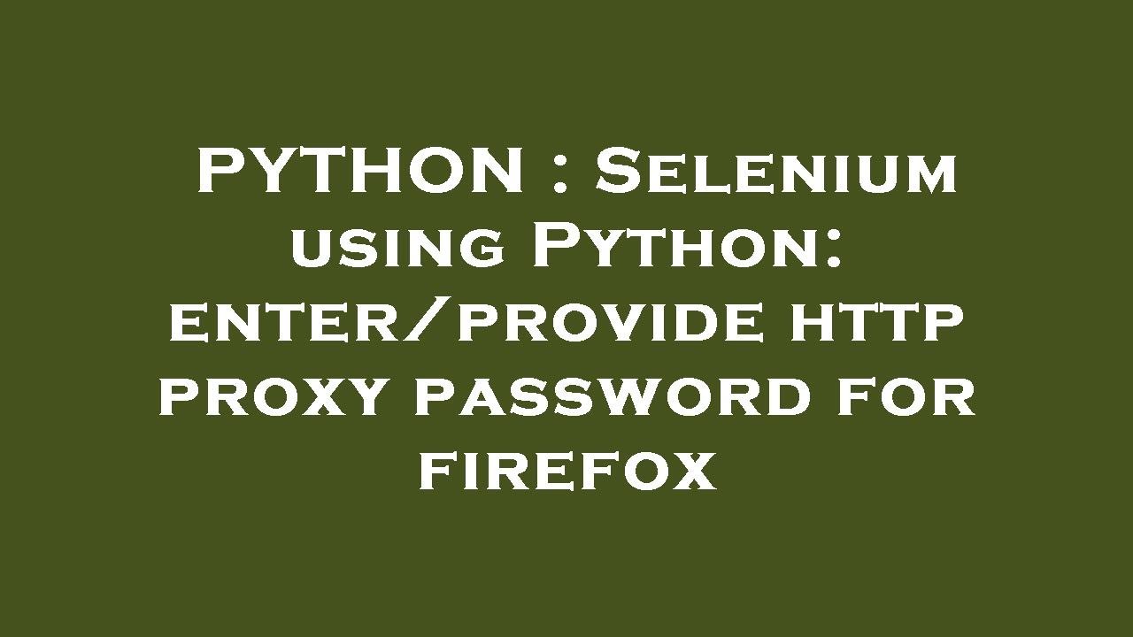 PYTHON : Selenium using Python: enter/provide http proxy password for firefox