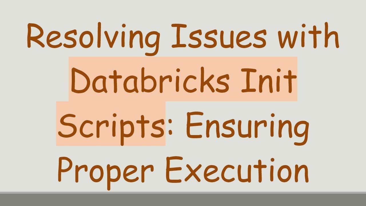 Resolving Issues with Databricks Init Scripts: Ensuring Proper Execution