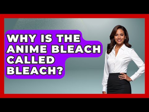 Why Is The Anime Bleach Called Bleach? - Japan Past and Present