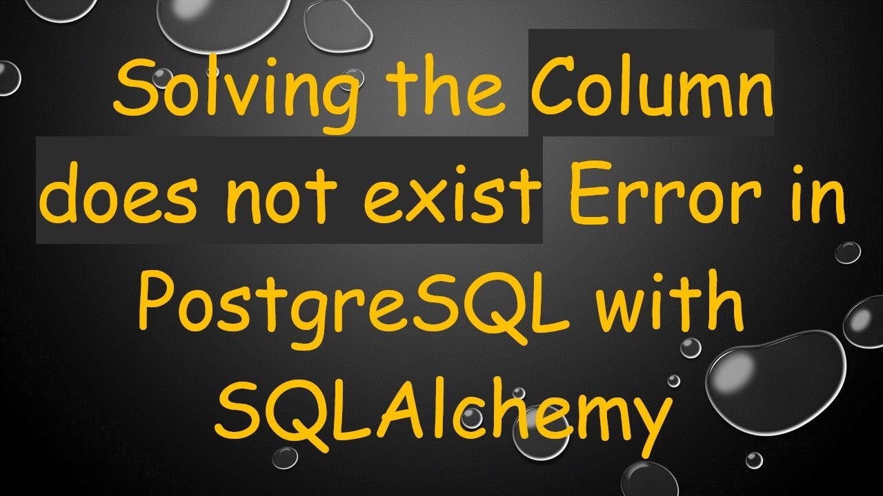 Solving the Column does not exist Error in PostgreSQL with SQLAlchemy