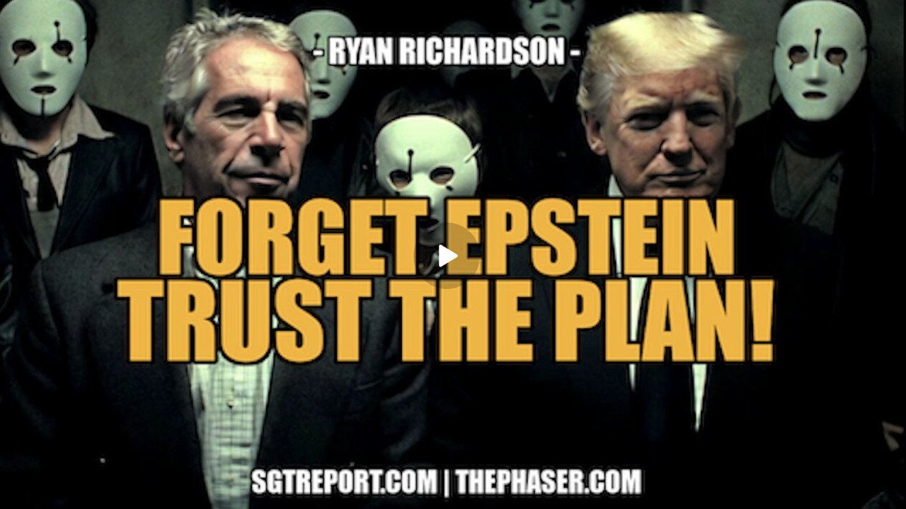 SGT Report UPDATES | FORGET EPSTEIN. TRUST THE PLAN! -- Ryan Richardson