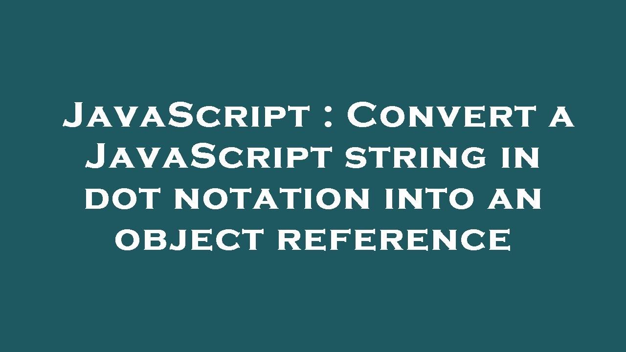 JavaScript : Convert a JavaScript string in dot notation into an object reference