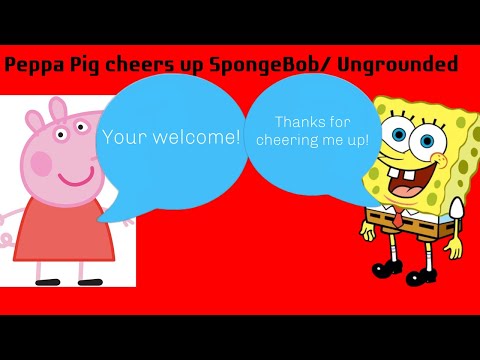 Peppa Pig cheers up SpongeBob/ Ungrounded