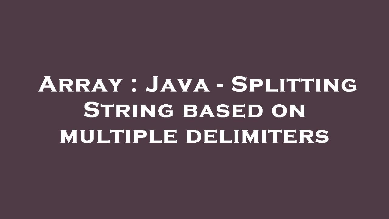 Array : Java - Splitting String based on multiple delimiters