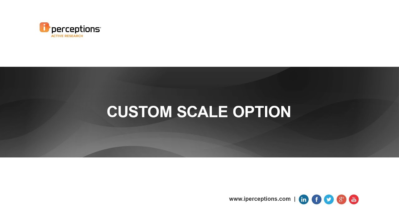 iPerceptions | How to design a survey? Custom Scale Option