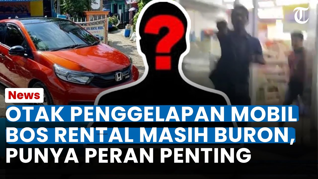 OTAK PENGGELAPAN Mobil Bos Rental Masih Buron, Sosok IH Ternyata Punya ...