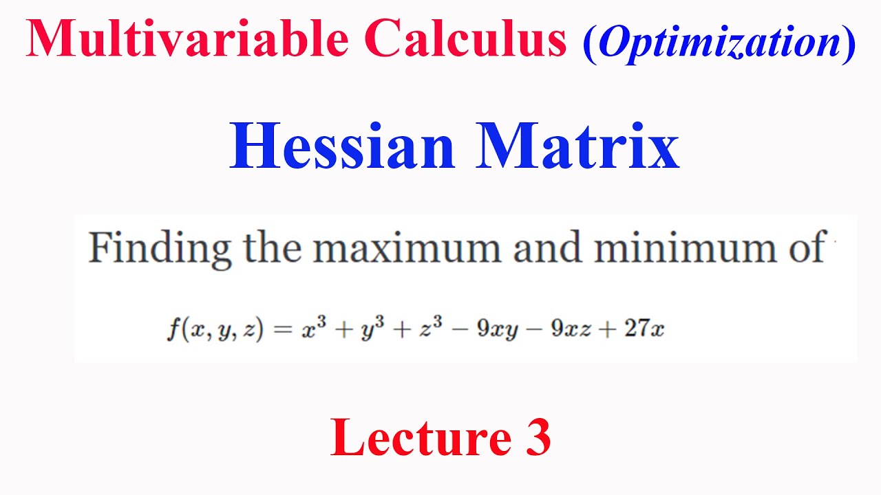 Multivariable Calculus: Lecture 3 Hessian Matrix : Optimization for a three variable function