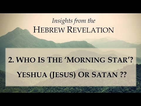2. The Hebrew Revelation - Who is the Morning Star? - Yeshua (Jesus) Or Satan?
