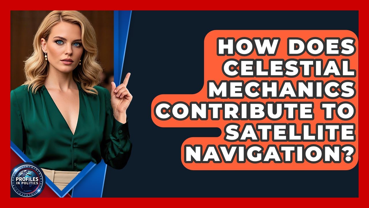 How Does Celestial Mechanics Contribute to Satellite Navigation? - Profiles in Politics
