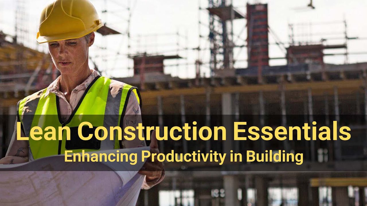 Lean Construction Essentials: Enhancing Productivity in Building