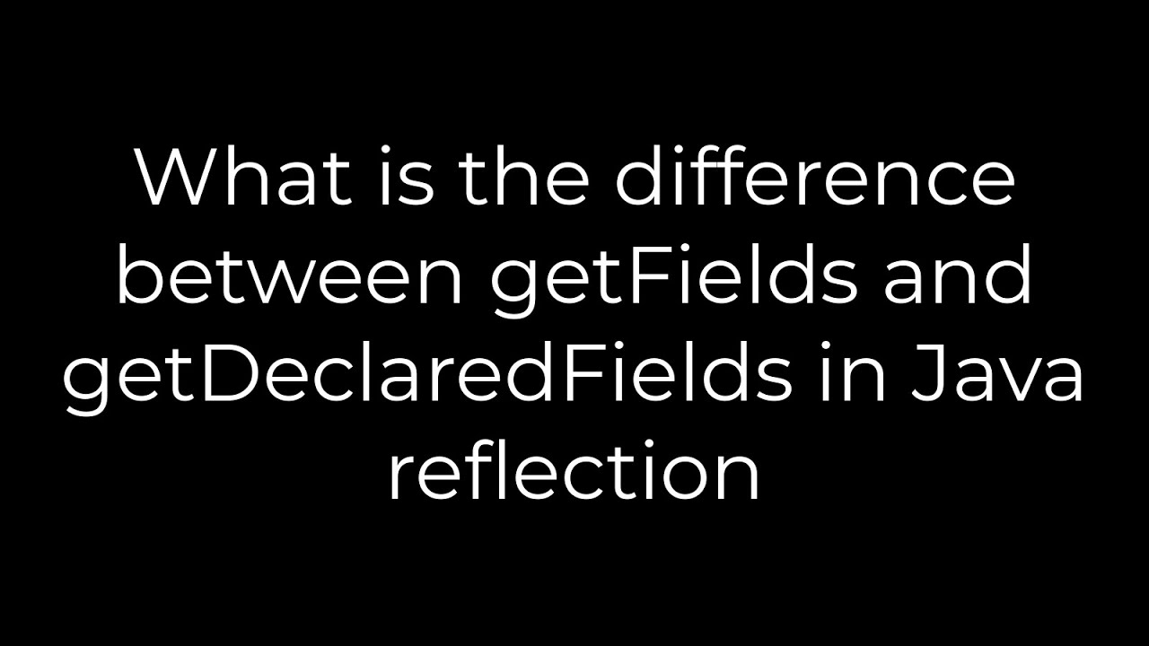Java :What is the difference between getFields and getDeclaredFields in Java reflection(5solution)