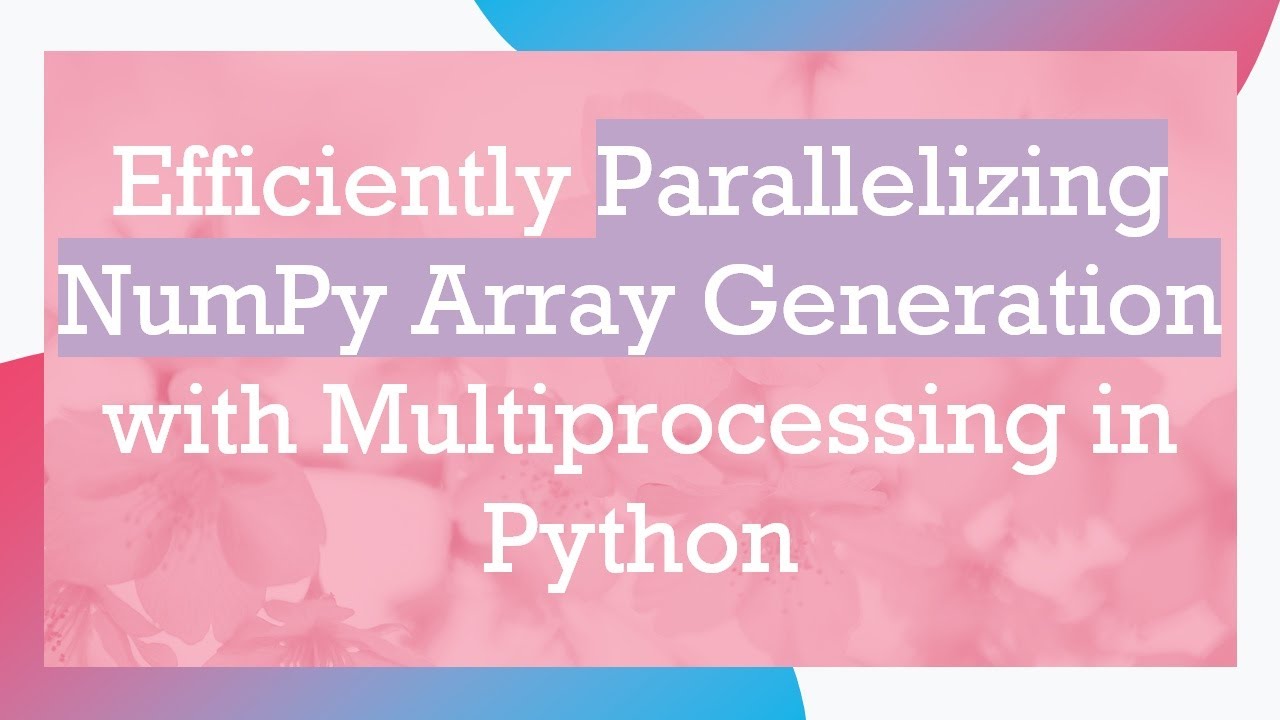 Efficiently Parallelizing NumPy Array Generation with Multiprocessing in Python