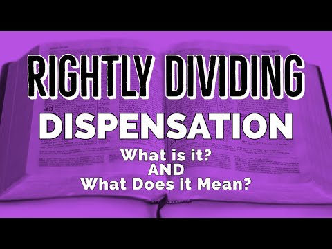 What is a Dispensation? What Does Dispensation Mean? Rightly Dividing the Word of Truth