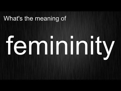 What's the meaning of "femininity", How to pronounce femininity?